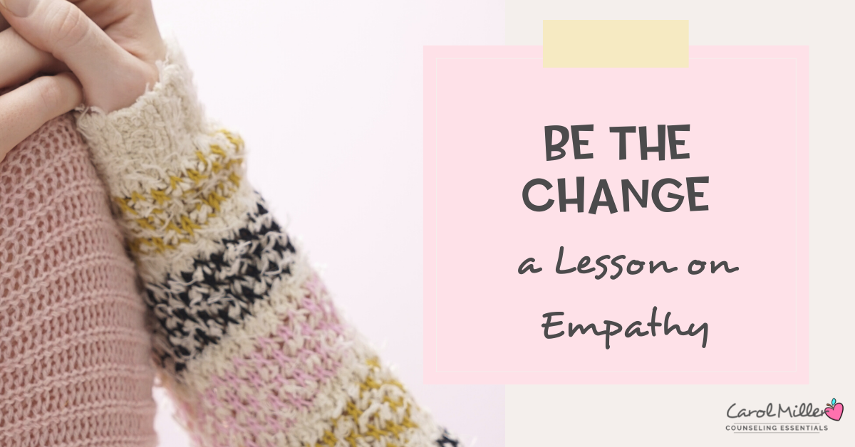 Be The Change — A Lesson on Empathy – Counseling Essentials